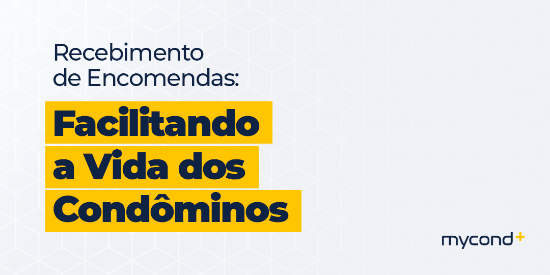 Recebimento de Encomendas: Facilitando a Vida dos Condôminos. - MyCond
